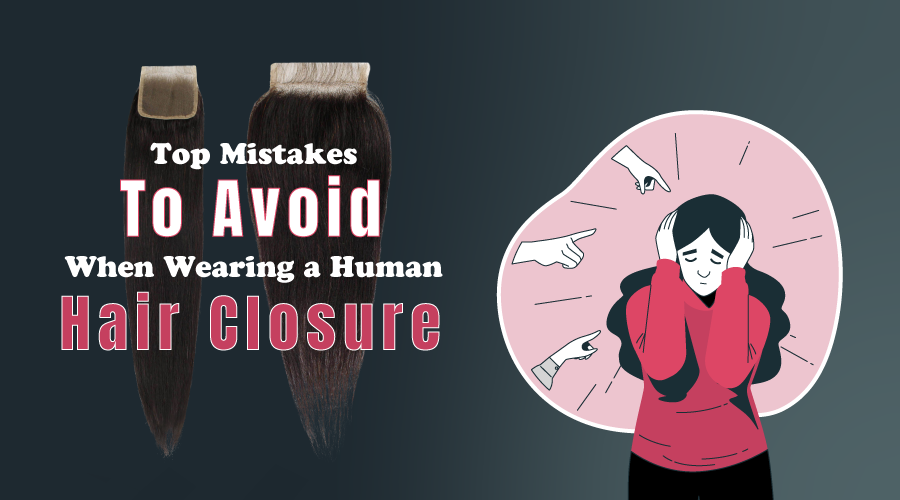 Top Mistakes to Avoid When Wearing a Human Hair Closure – luxluxehair